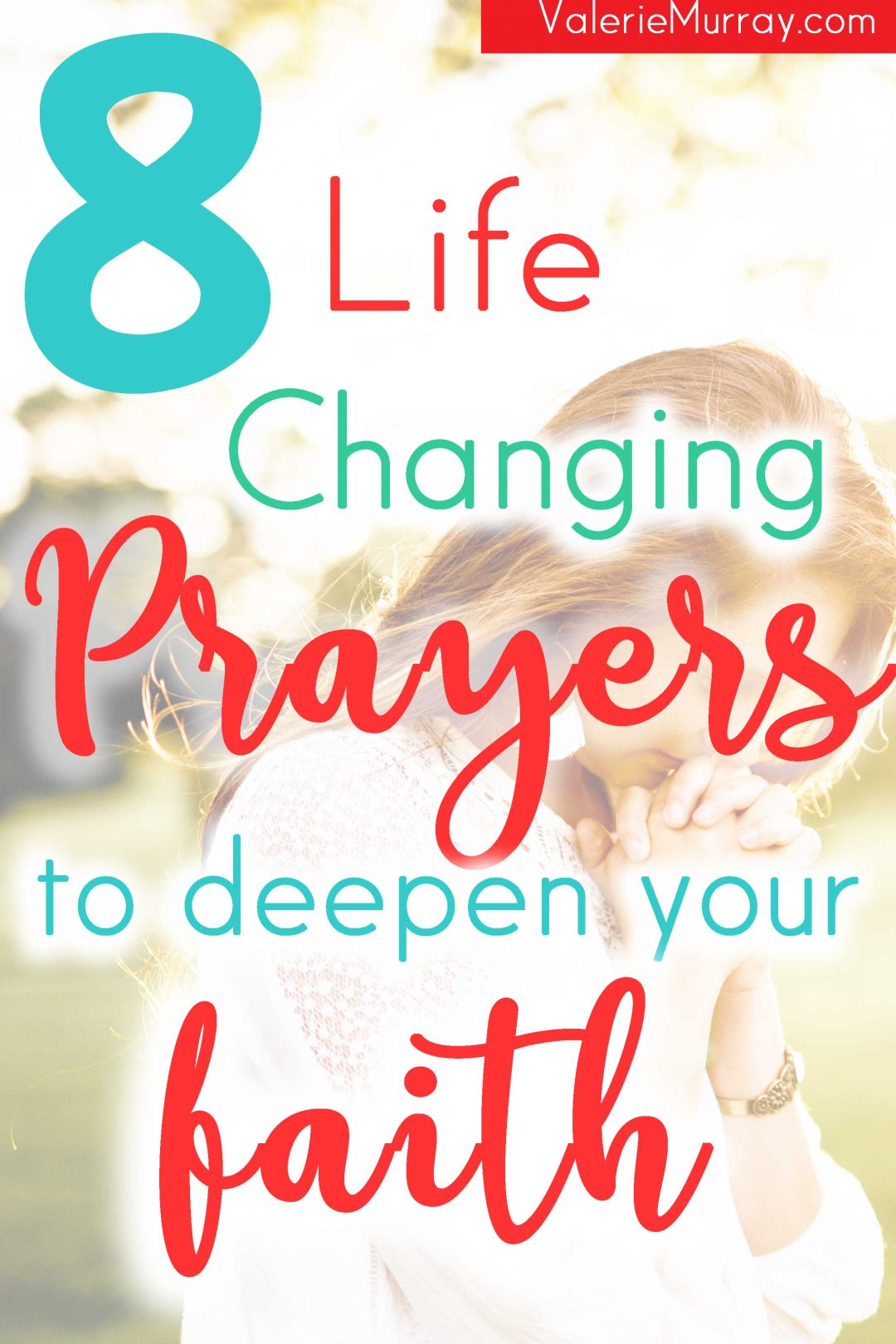 8 Life-Changing Prayers To Deepen Your Faith - Valerie Murray