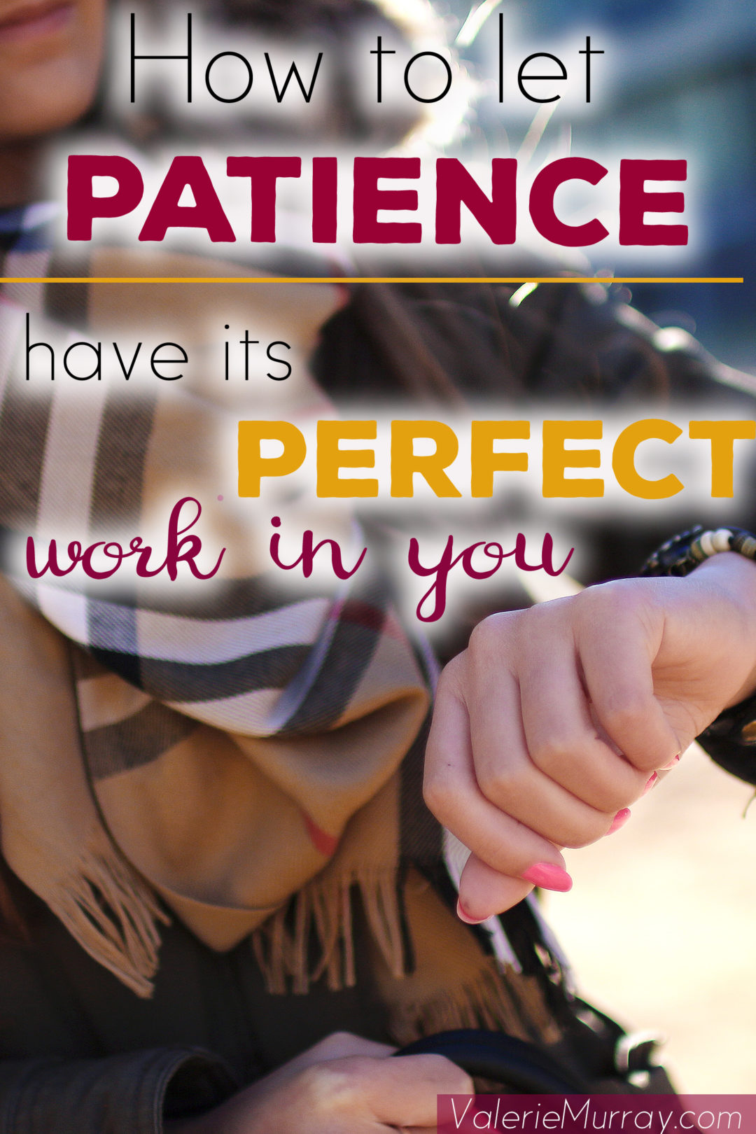 How to Let Patience Have its Perfect Work in You - Valerie Murray