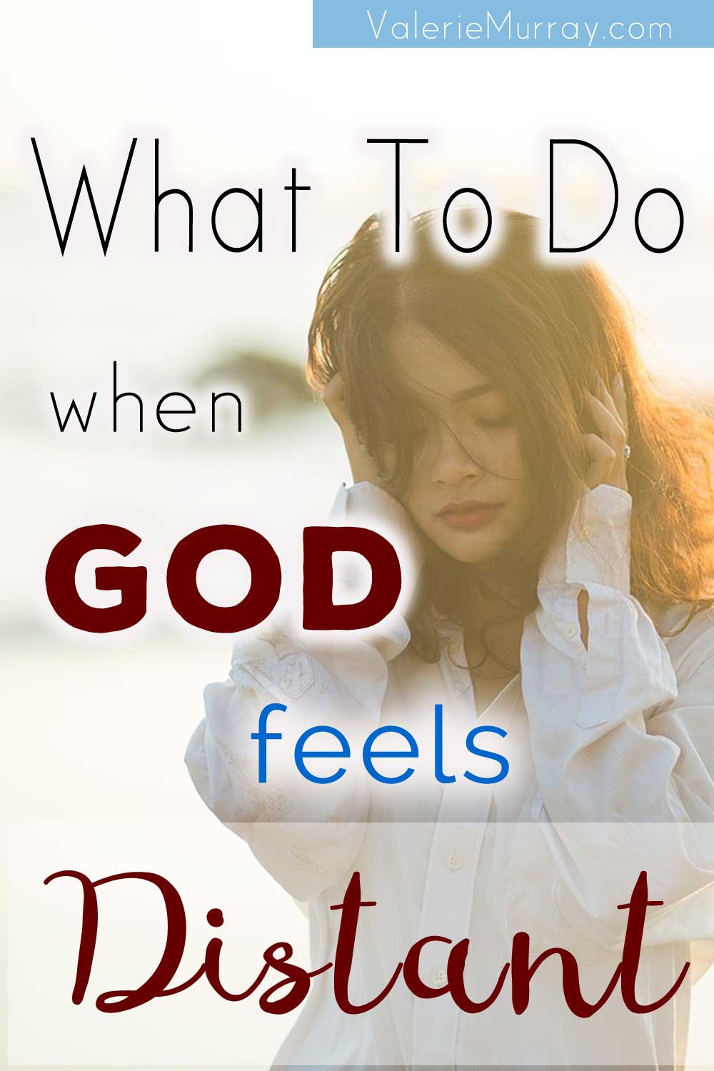 What Do You Do When You Feel Distant From God? - Valerie Murray